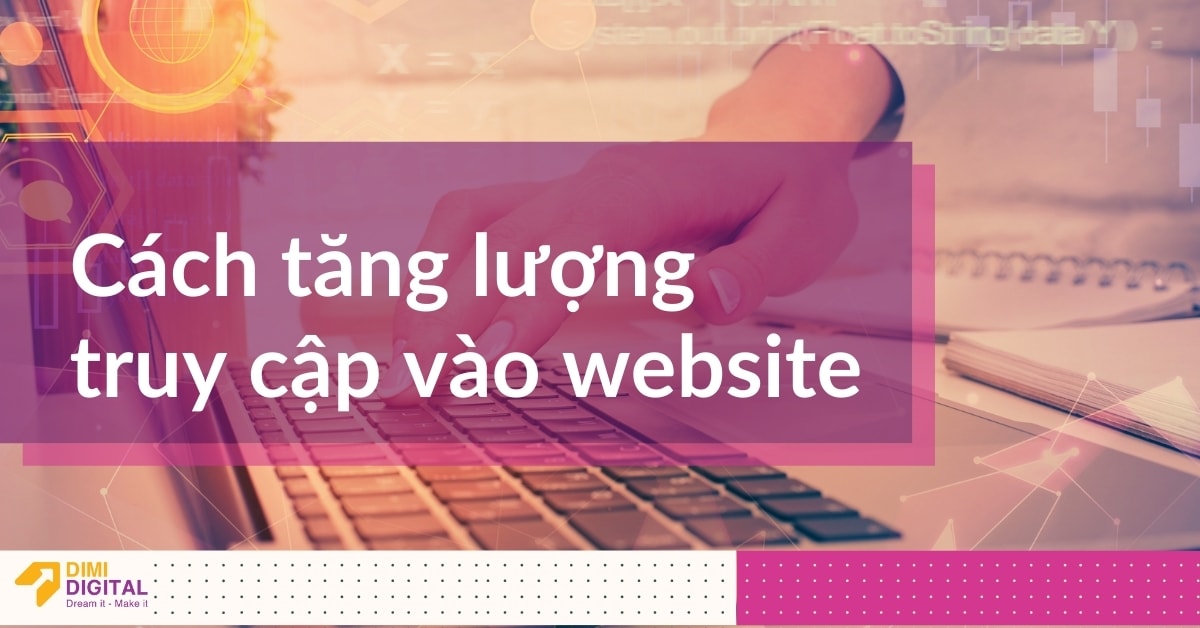 Cách tăng lượng truy cập vào website - DIMI Digital