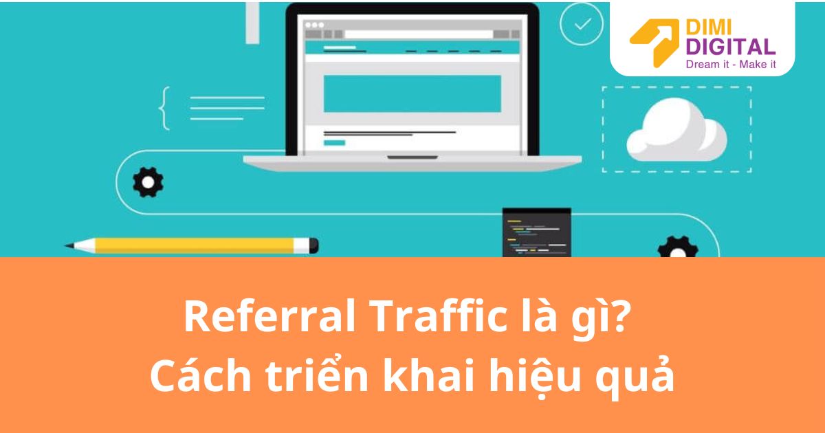 Referral Traffic là gì? Cách triển khai và tận dụng hiệu quả
